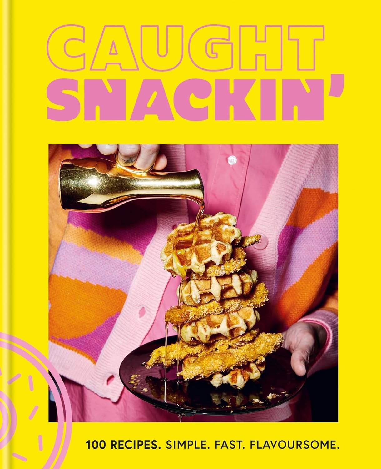 Caught Snackin': 100 recipes. Simple. Fast. Flavoursome. [hardcover ...